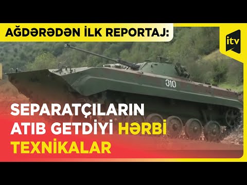 Ağdərədən ilk reportaj: Separatçıların atıb getdiyi hərbi texnikalar