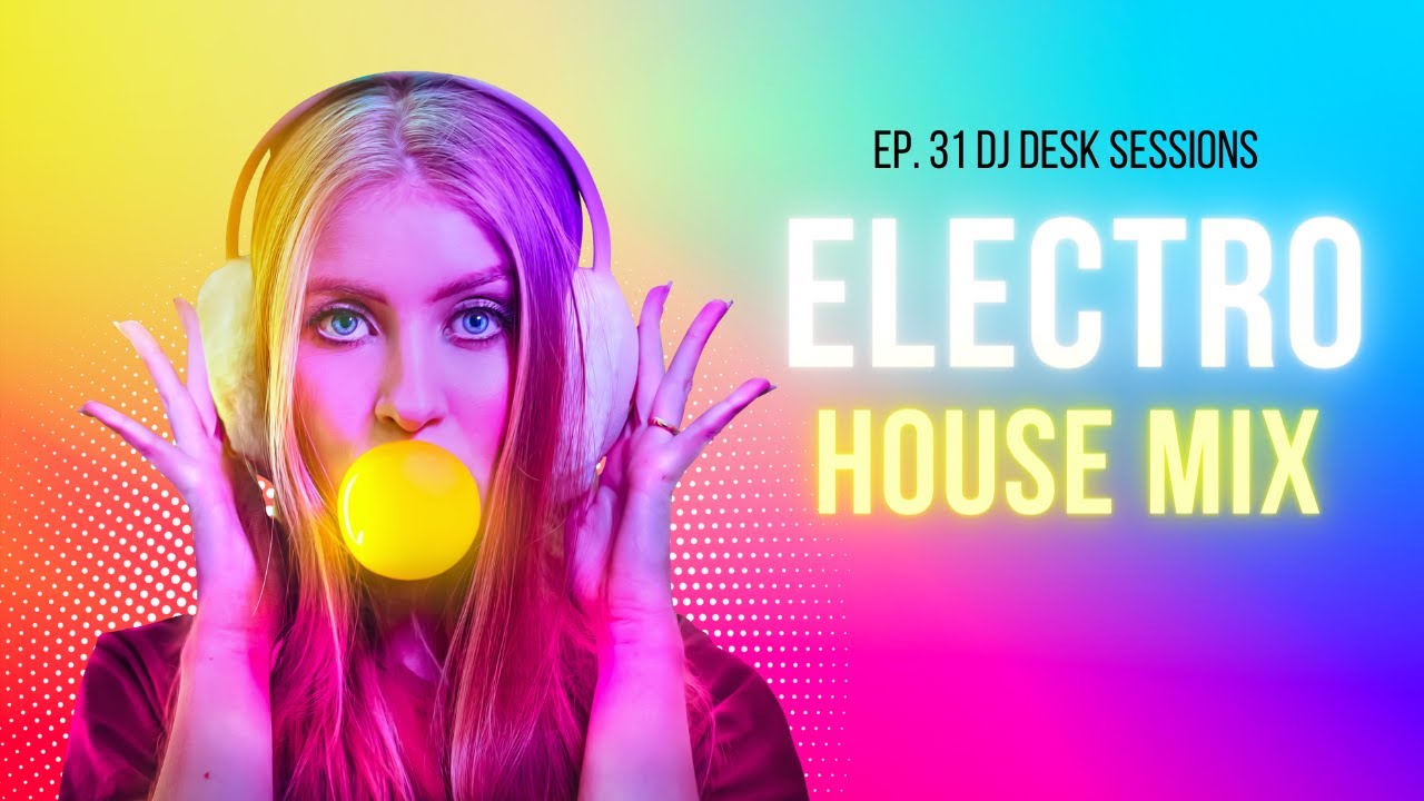 Ep. 31 Electro-House Mix | DJ Desk Sessions - YouTube