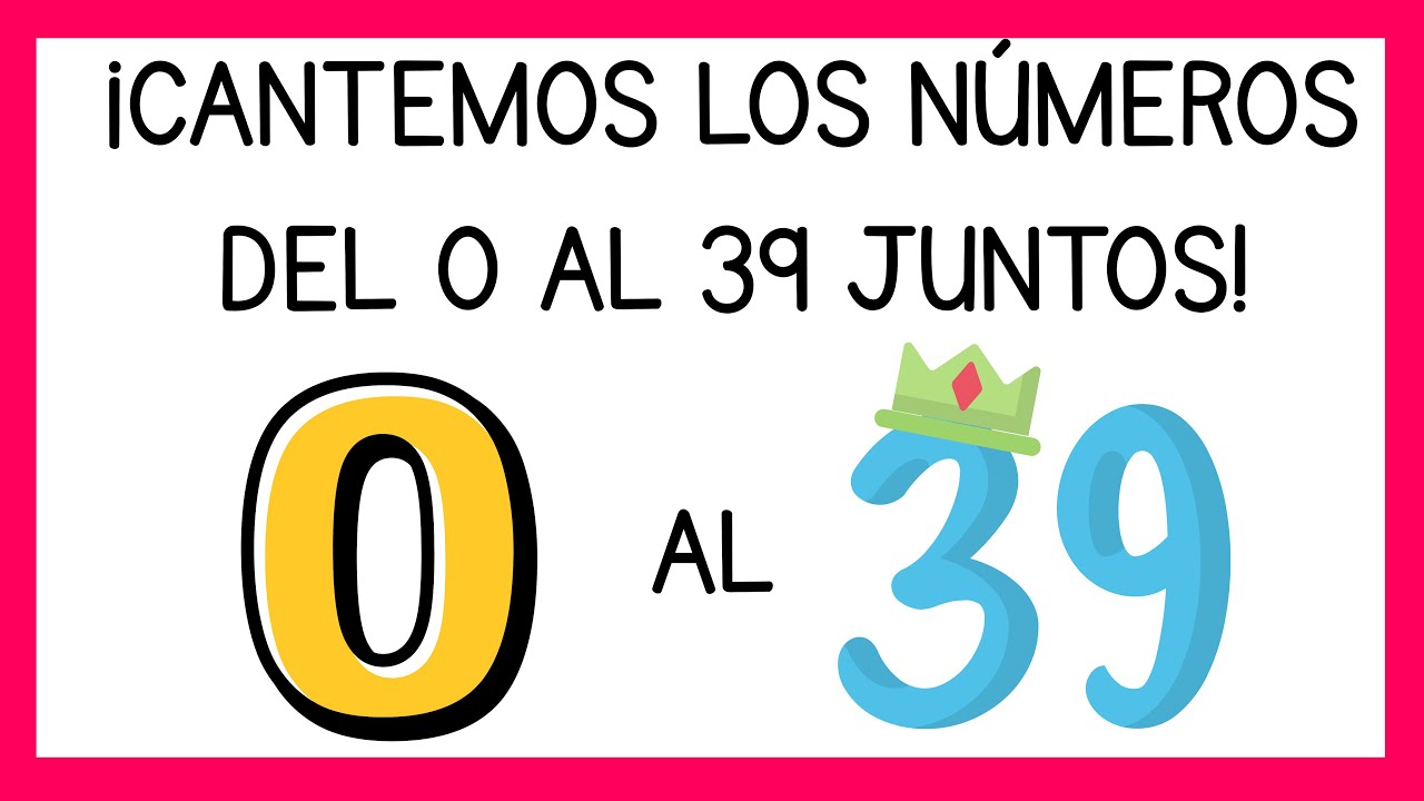 ¡CANTEMOS JUNTOS LOS NÚMEROS DEL 0 AL 39 - CANCIÓN PARA NIÑOS DE ...