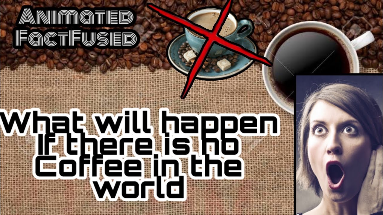What Will Happen If Coffee Magically Disappears From The World Or ...