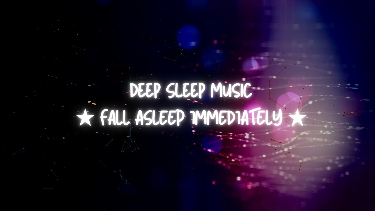 Deep Sleep Music for sleep ★︎ FALL ASLEEP IMMEDIATELY ★︎ Melatonin ...
