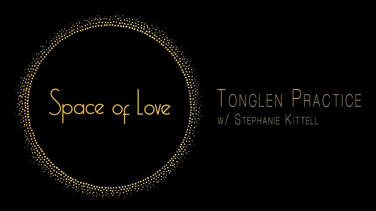 TONGLEN MEDITATION Guided by Space of Love Co-Creator, Stephanie ...