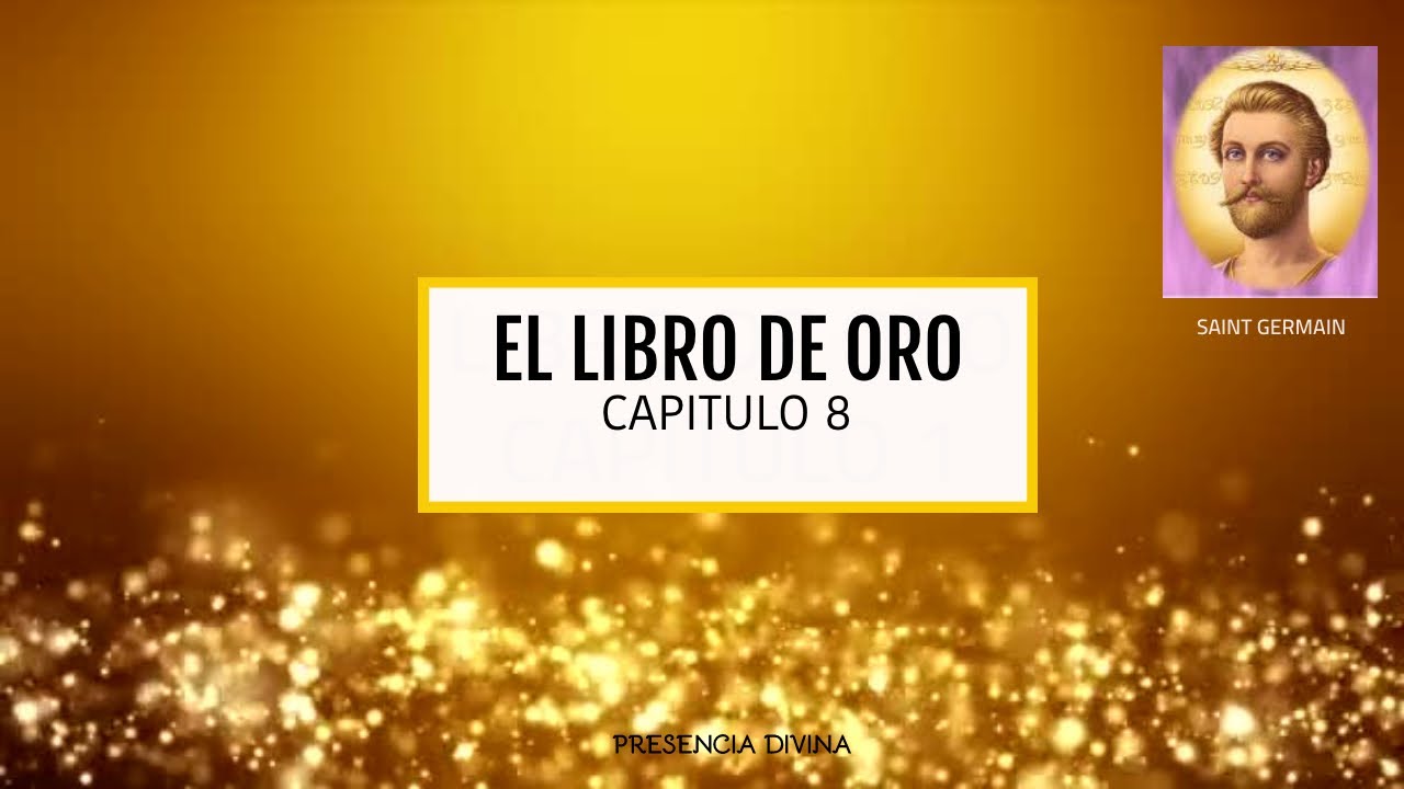 LIBRO DE ORO DE SAINT GERMAIN/CAPITULO 8 LIBRO DE ORO/LECTURA LIBRO DE ...