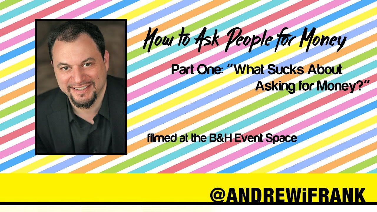 How To Ask People For Money Part 1 What Sucks About Asking For how-to-ask-people-for-money-part-1-what-sucks-about-asking-for