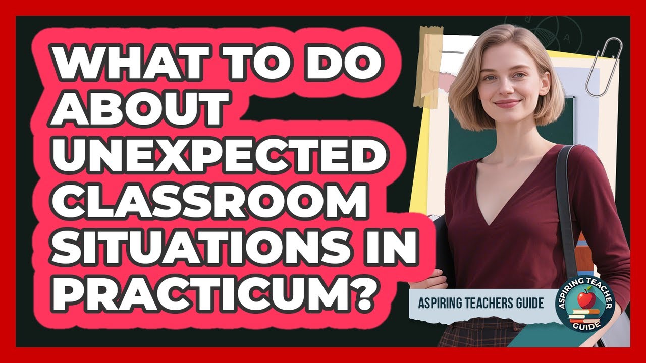 What To Do About Unexpected Classroom Situations In Practicum ...