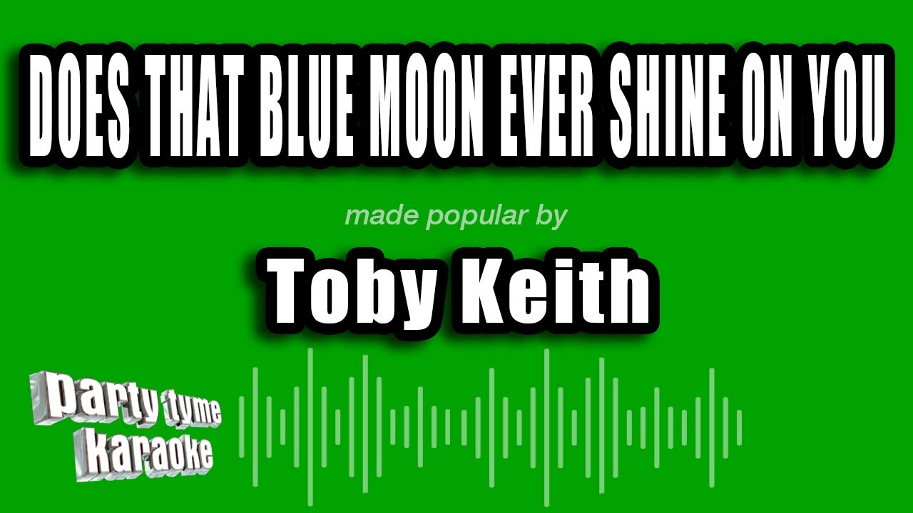 Toby Keith - Does That Blue Moon Ever Shine On You (Karaoke Version ...