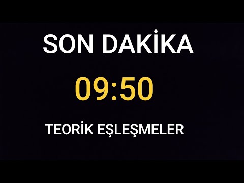 SON DAKİKA !!! 09:50 TEORİK EŞLEŞMELER !!!!