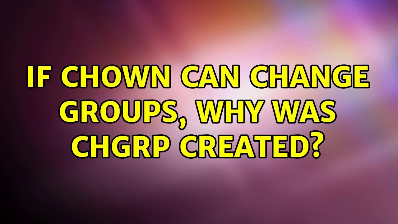 If chown can change groups, why was chgrp created? (2 Solutions ...
