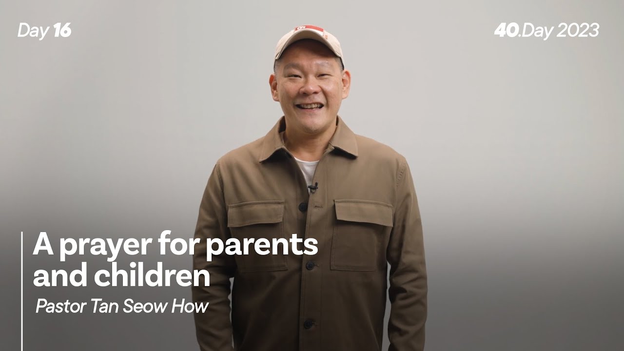 40.Day 2023, Day 16: A prayer for parents and children, Pastor Tan Seow ...