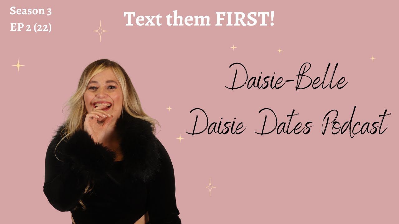 EP22 | TEXT THEM FIRST! | daisiedatespodcast - YouTube
