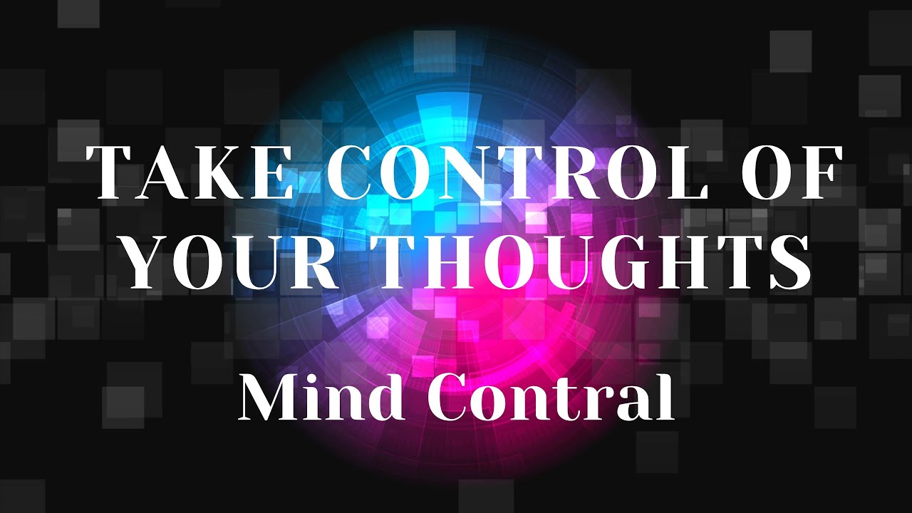 MIND CONTROL - TAKE CONTROL OF YOUR THOUGHTS - TRAIN YOUR MIND - YouTube
