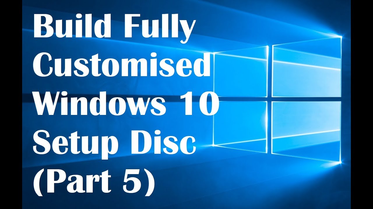 Build Fully Customised Windows 10 Setup Disc (Part 5) - YouTube