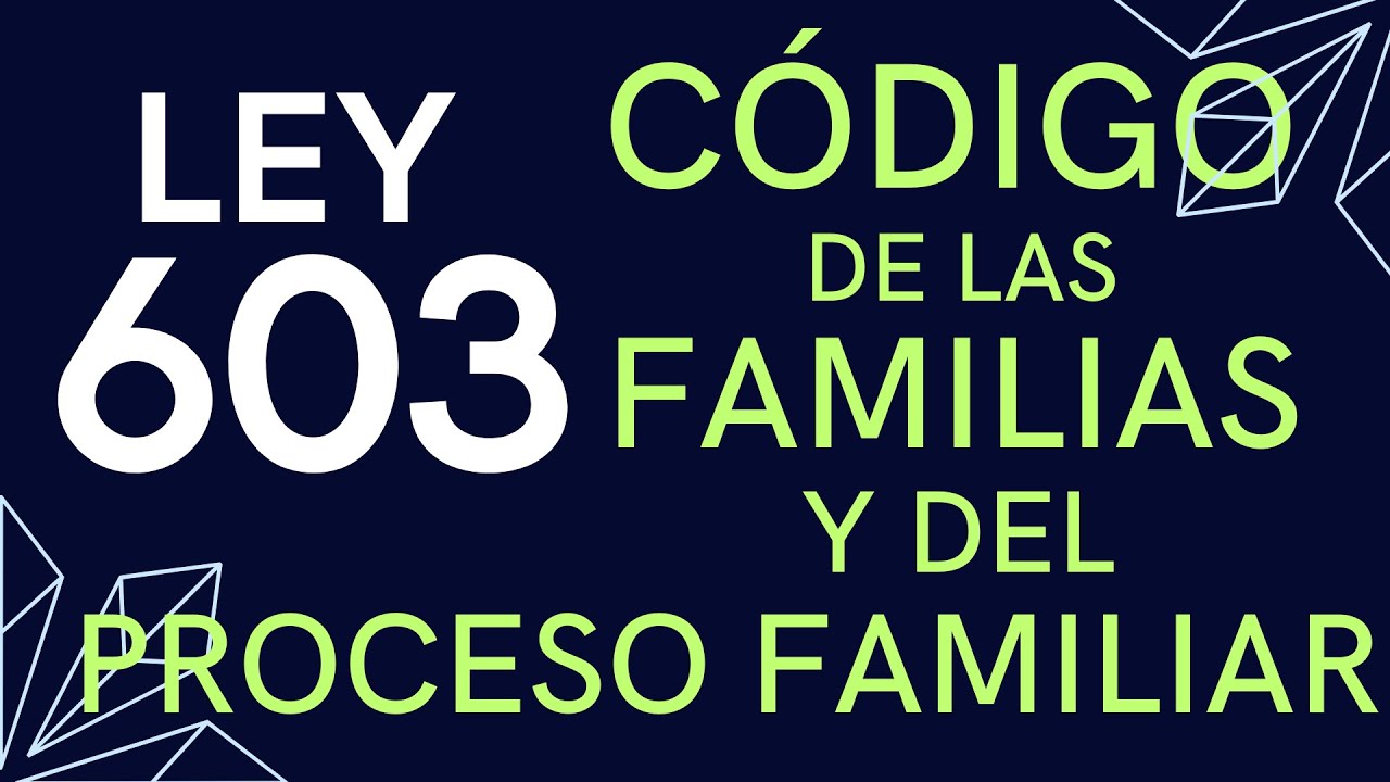 LEY 603 CÓDIGO DE LAS FAMILIAS Y DEL PROCESO FAMILIAR - YouTube