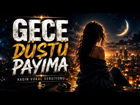 🌙 GECE DÜŞTÜ PAYIMA   Kadın Vokal Versiyonu