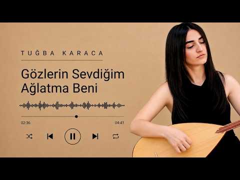 Tuğba Karaca - Gözlerin Sevdiğim Ağlatma Beni