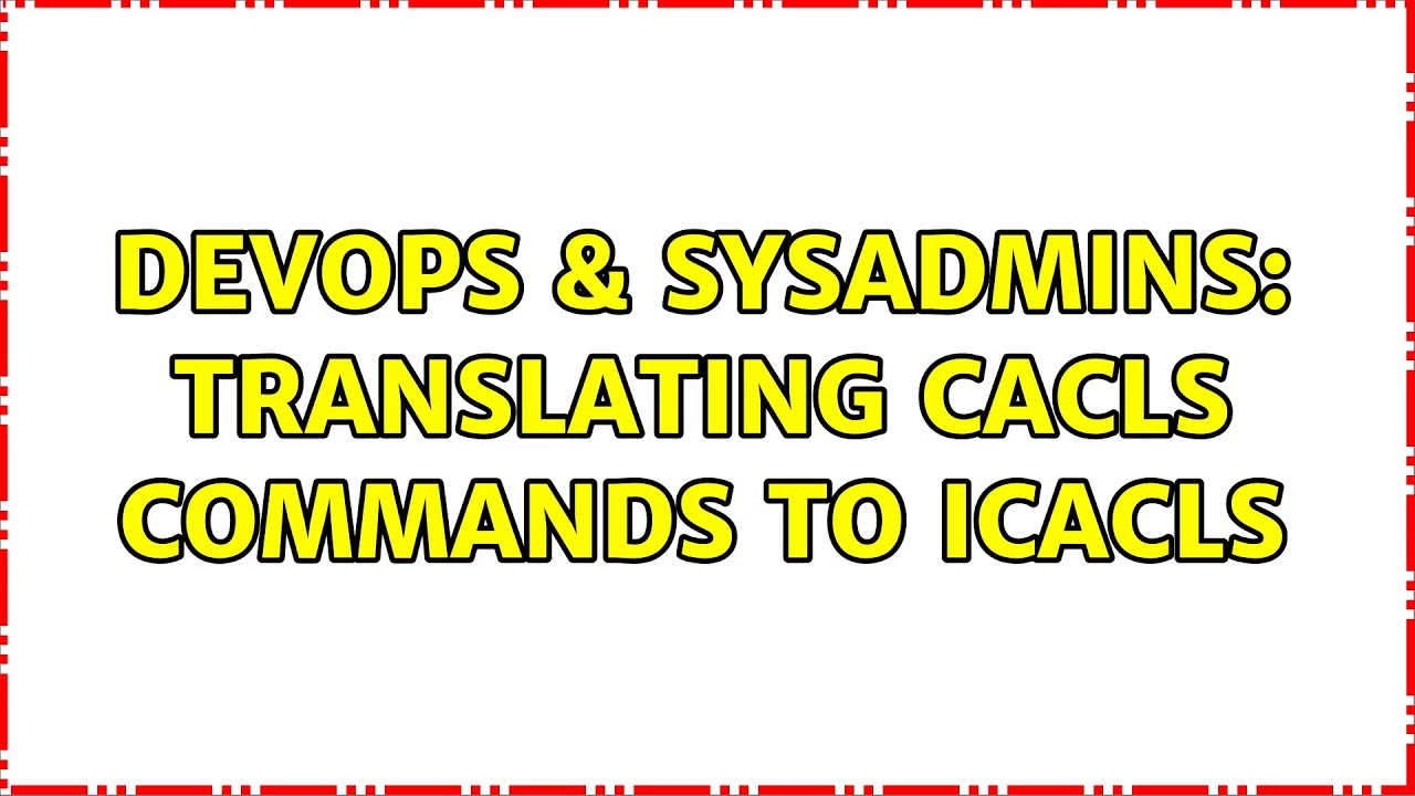 Devops And Sysadmins Translating Cacls Commands To Icacls Youtube