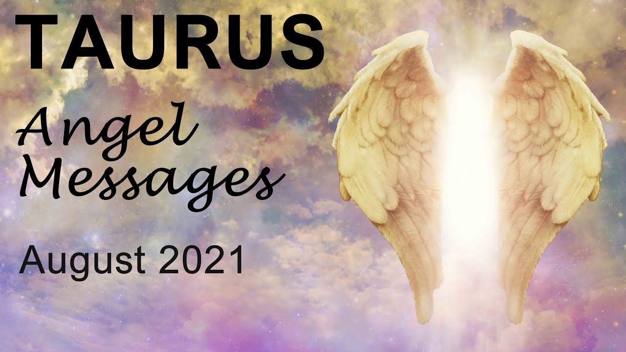 TAURUS ANGEL MESSAGES - AUGUST 2021 "THERE WILL BE A POSITIVE SHIFT ...