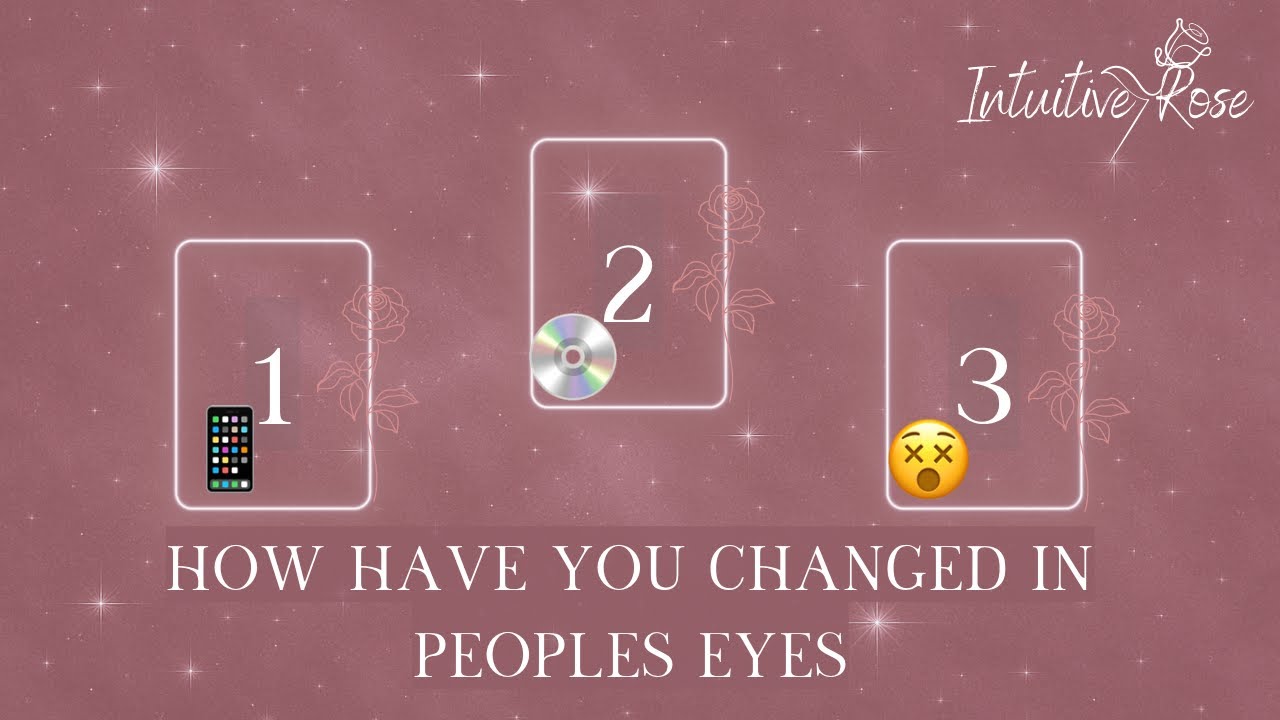 HOW HAVE YOU CHANGED IN PEOPLE'S EYES**Pick A Card**📱💿😵🌹 - YouTube
