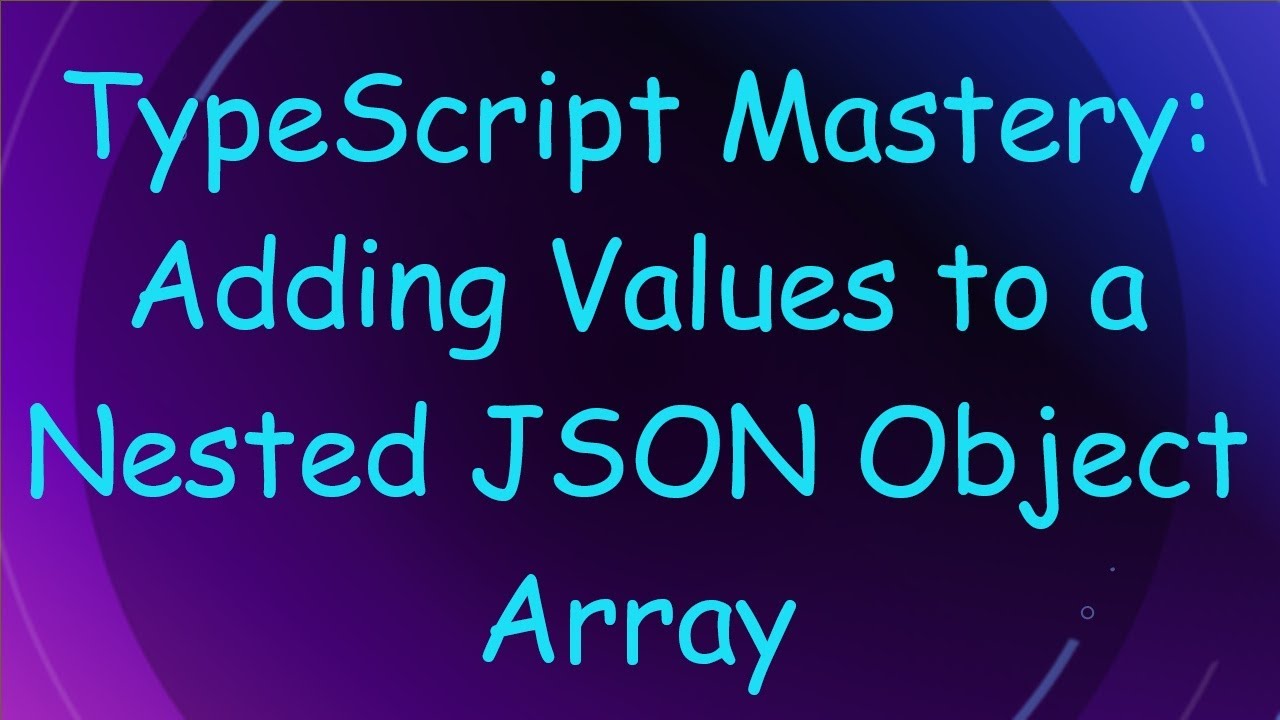 Typescript Mastery Adding Values To A Nested Json Object Array Youtube 6499