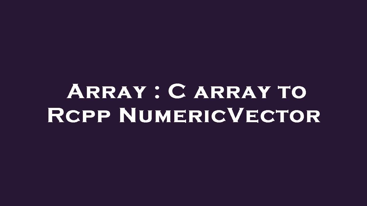 Array C Array To Rcpp Numericvector Youtube 1044