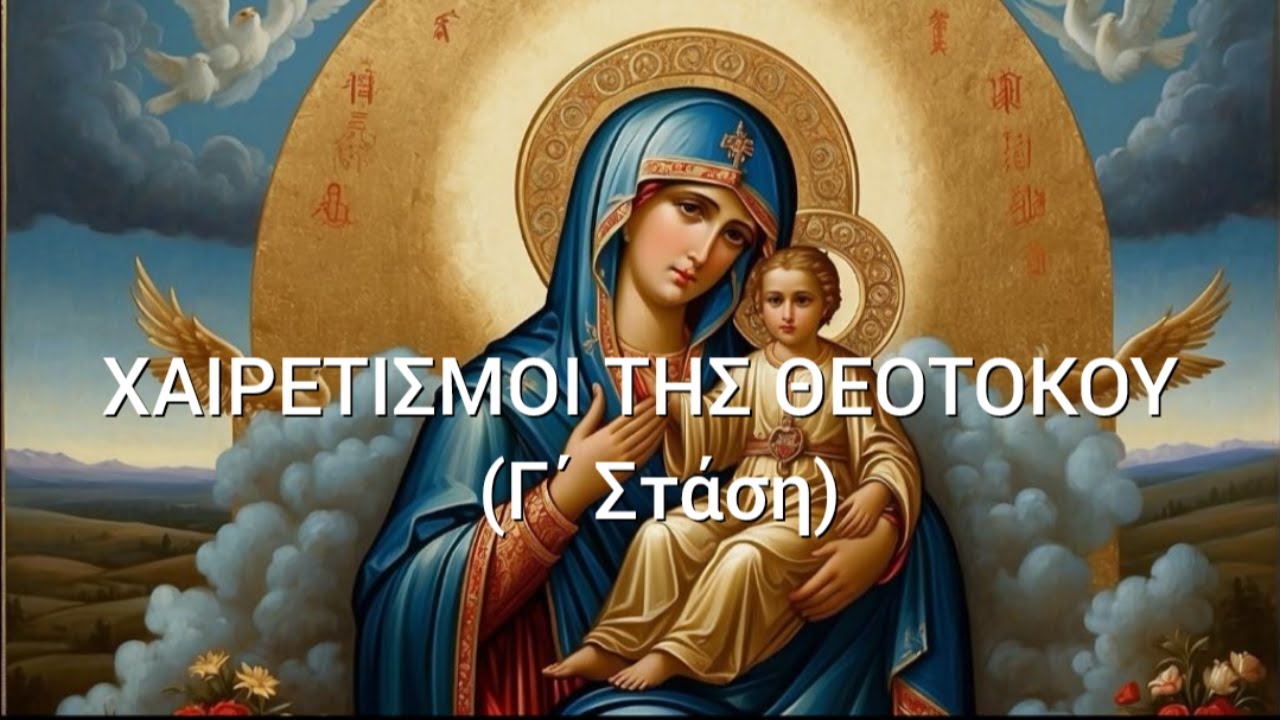 ☦️️Η ΑΚΟΛΟΥΘΙΑ ΤΩΝ ΧΑΙΡΕΤΙΣΜΩΝ ΤΗΣ ΘΕΟΤΟΚΟΥ - Γ΄ ΣΤΑΣΗ - YouTube