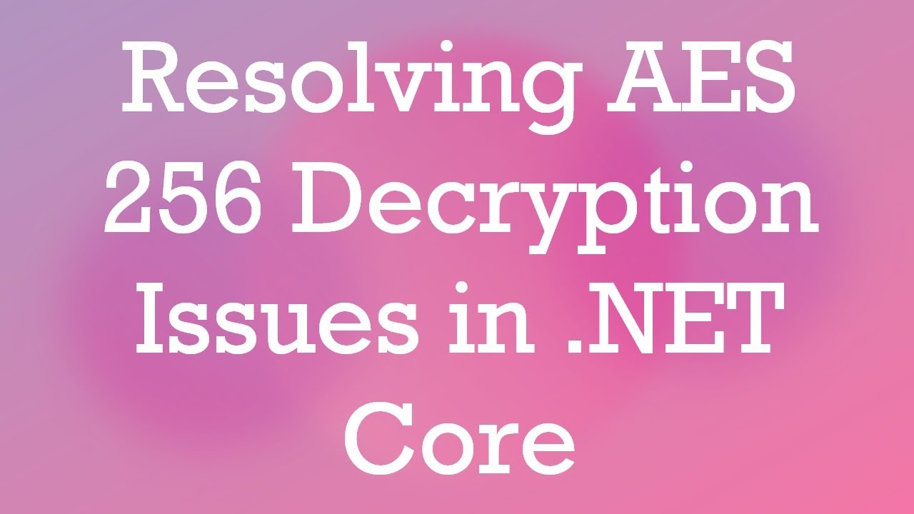 Resolving AES 256 Decryption Issues in .NET Core - YouTube