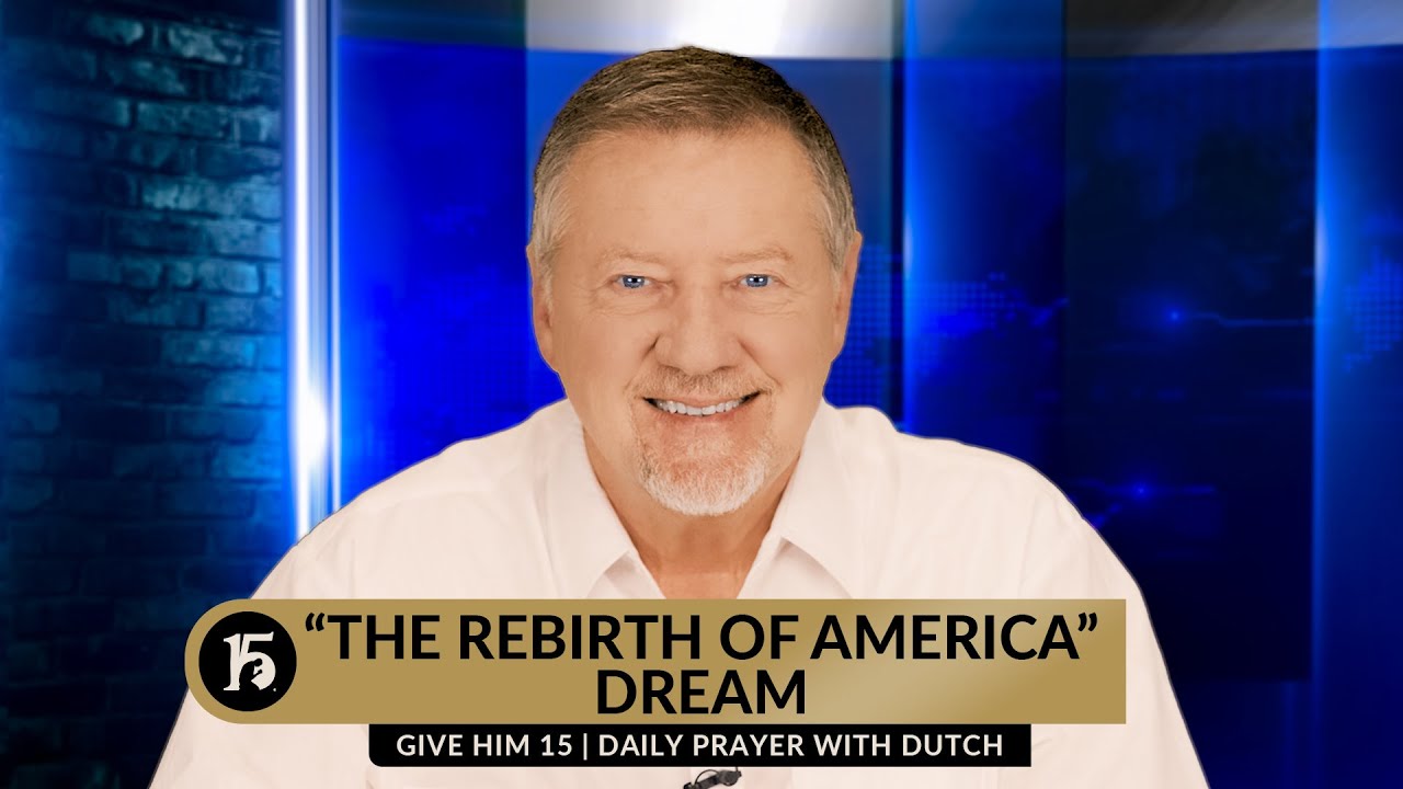 "The Rebirth of America" Dream | Give Him 15: Daily Prayer with Dutch ...