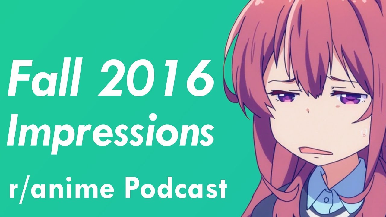 Fall 2016 Anime Impressions - The /r/Anime Podcast - YouTube