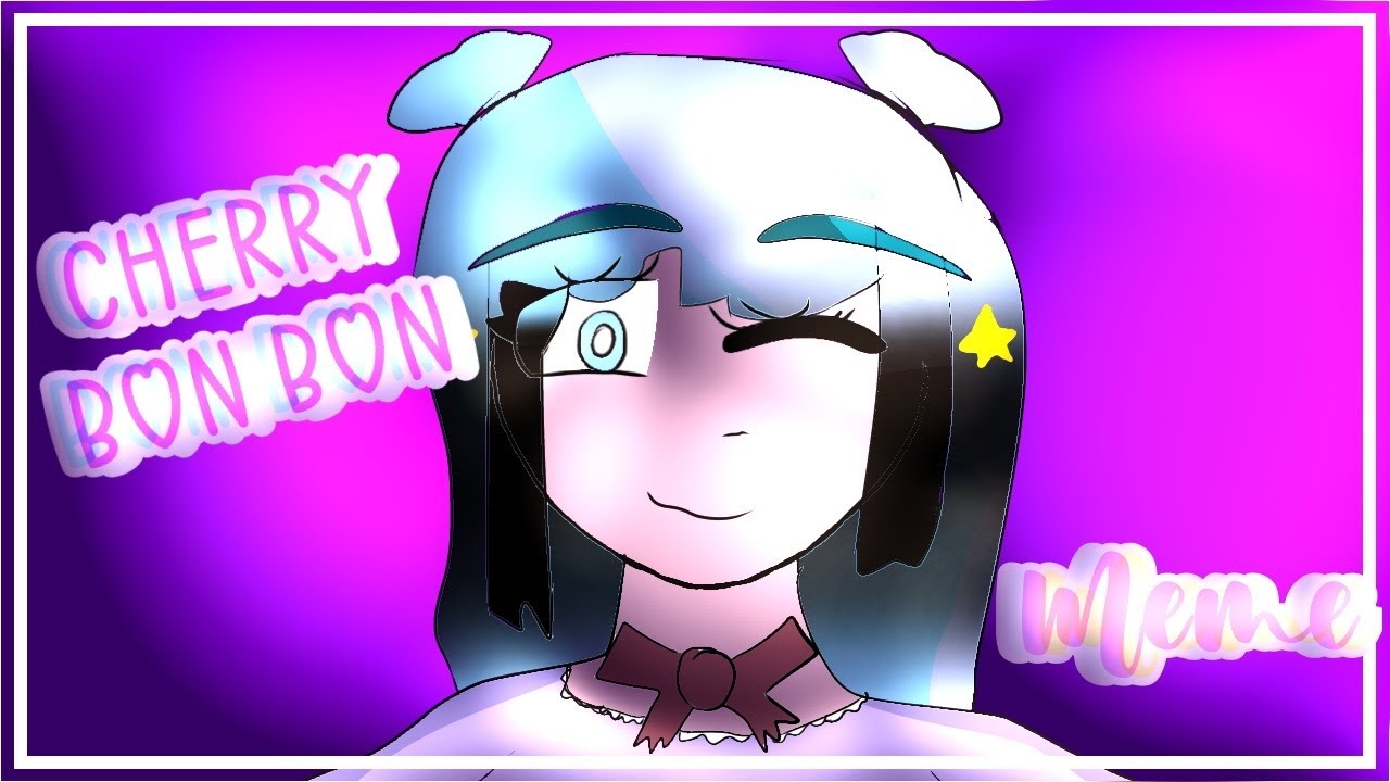 🍒★•~Cherry Bon Bon~•★🍒 Meme // 100 sub special ! // - YouTube
