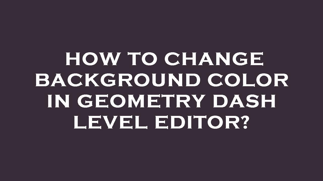 How to change background color in geometry dash level editor? - YouTube