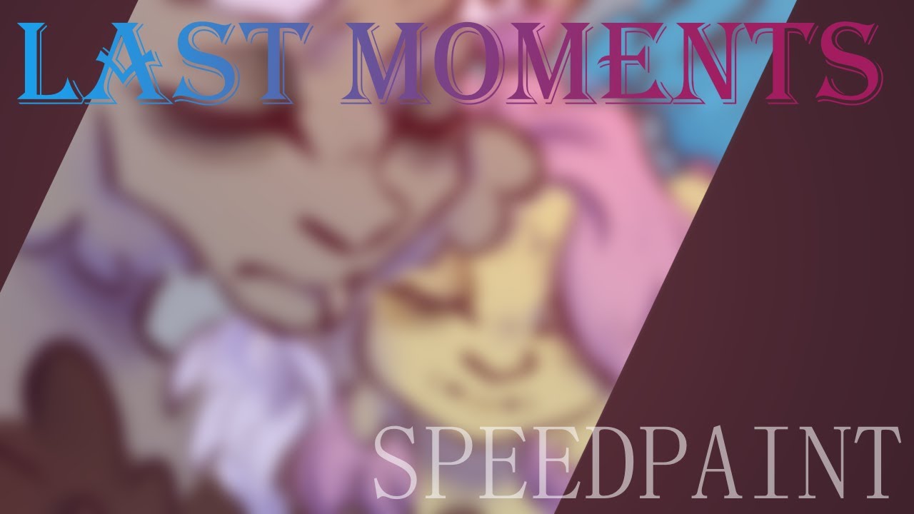 LAST MOMENTS - mlp/speedpaint - YouTube