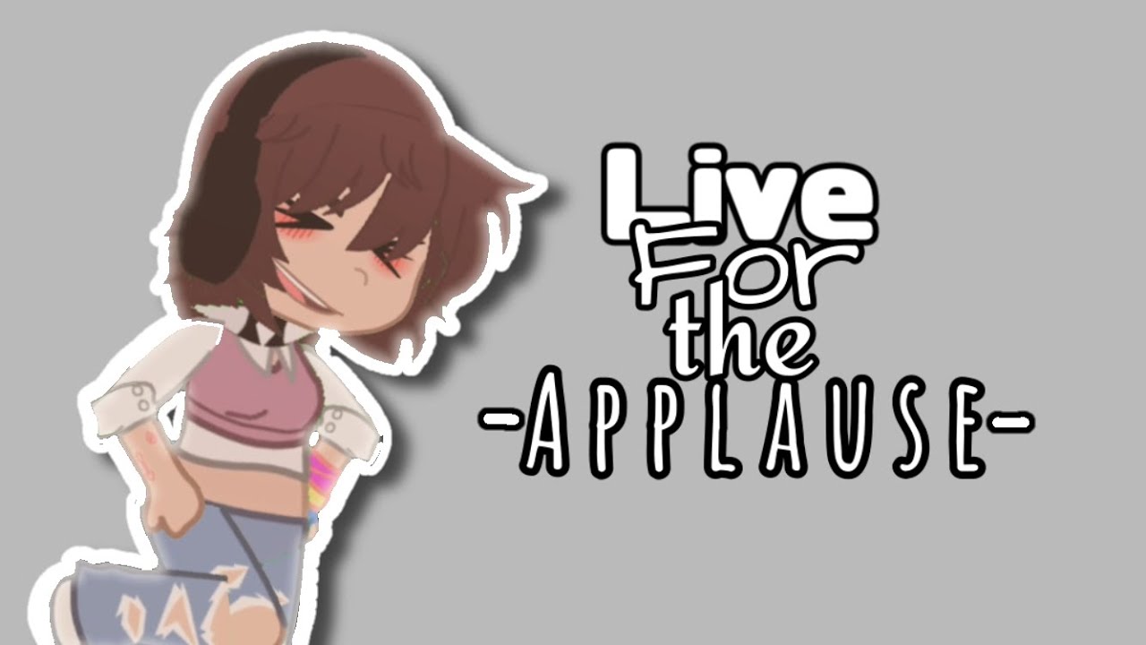 [💫]LIVE FOR THE APPLAUSE [💫]//meme?// - YouTube