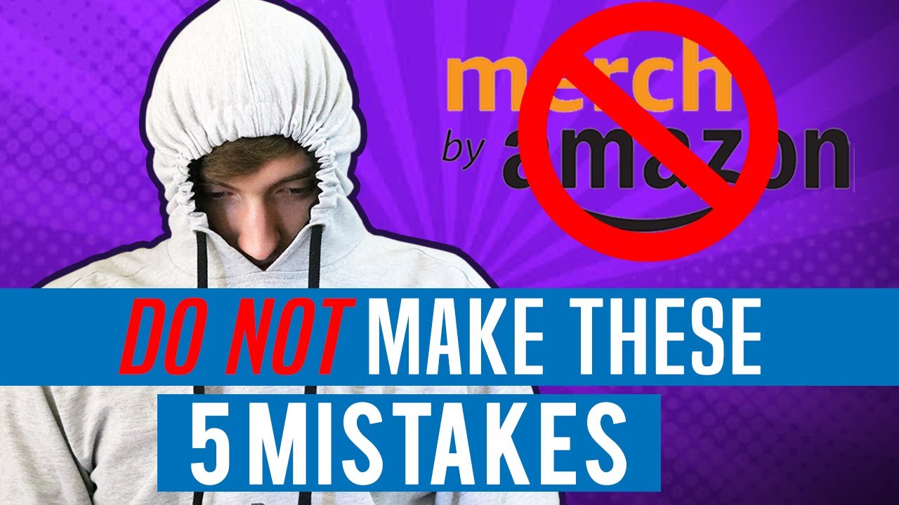 Top 5 WORST Mistakes To Make As A Merch By Amazon Seller - (MUST WATCH ...