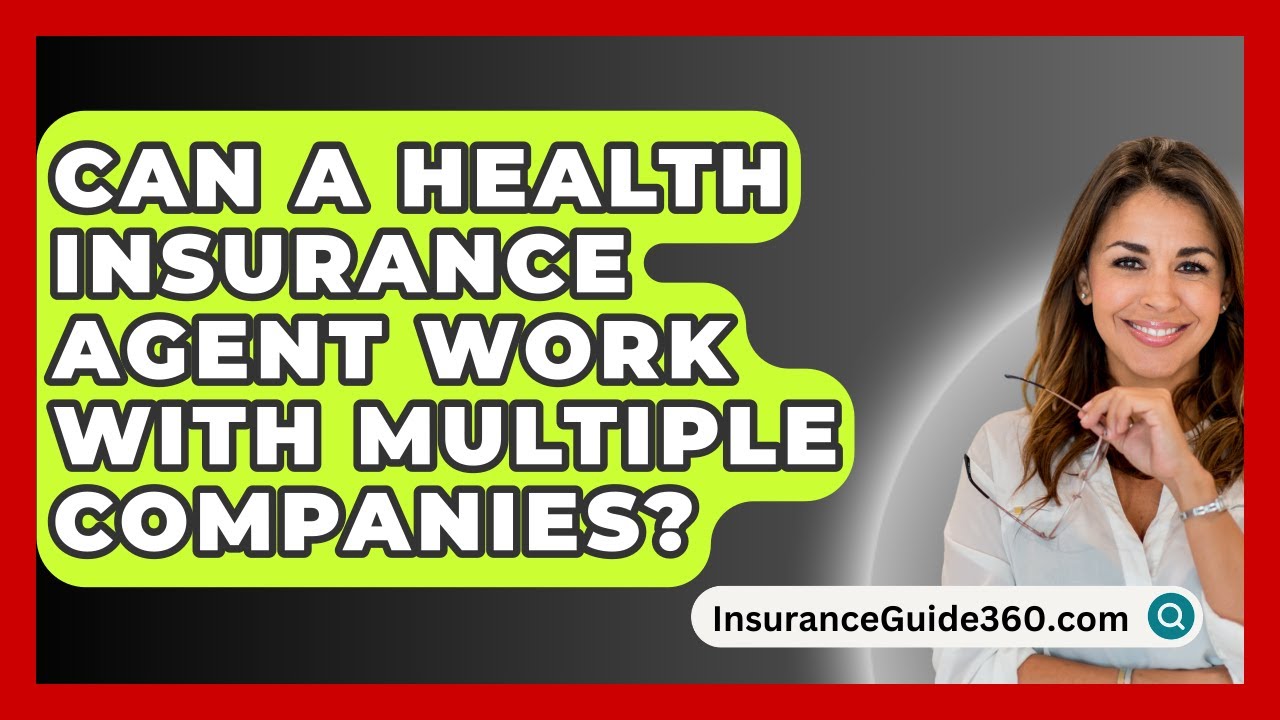 Can A Health Insurance Agent Work With Multiple Companies ...