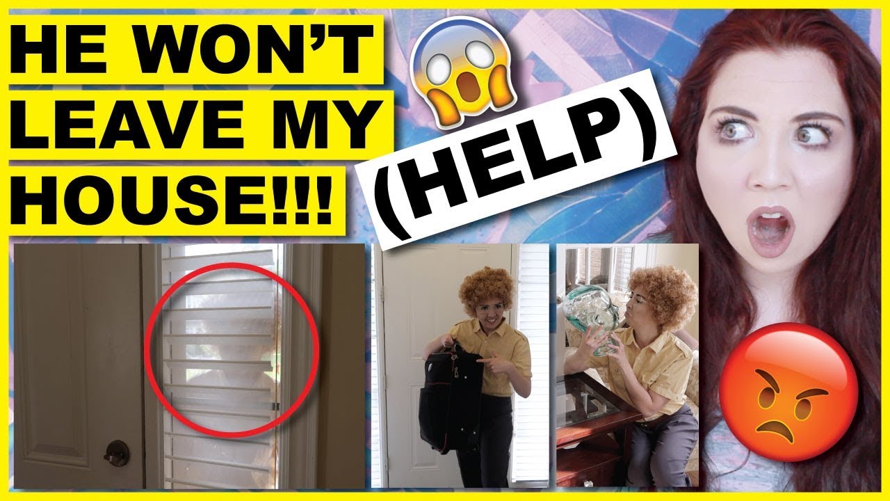 He Won't Leave My House! (HELP) - YouTube