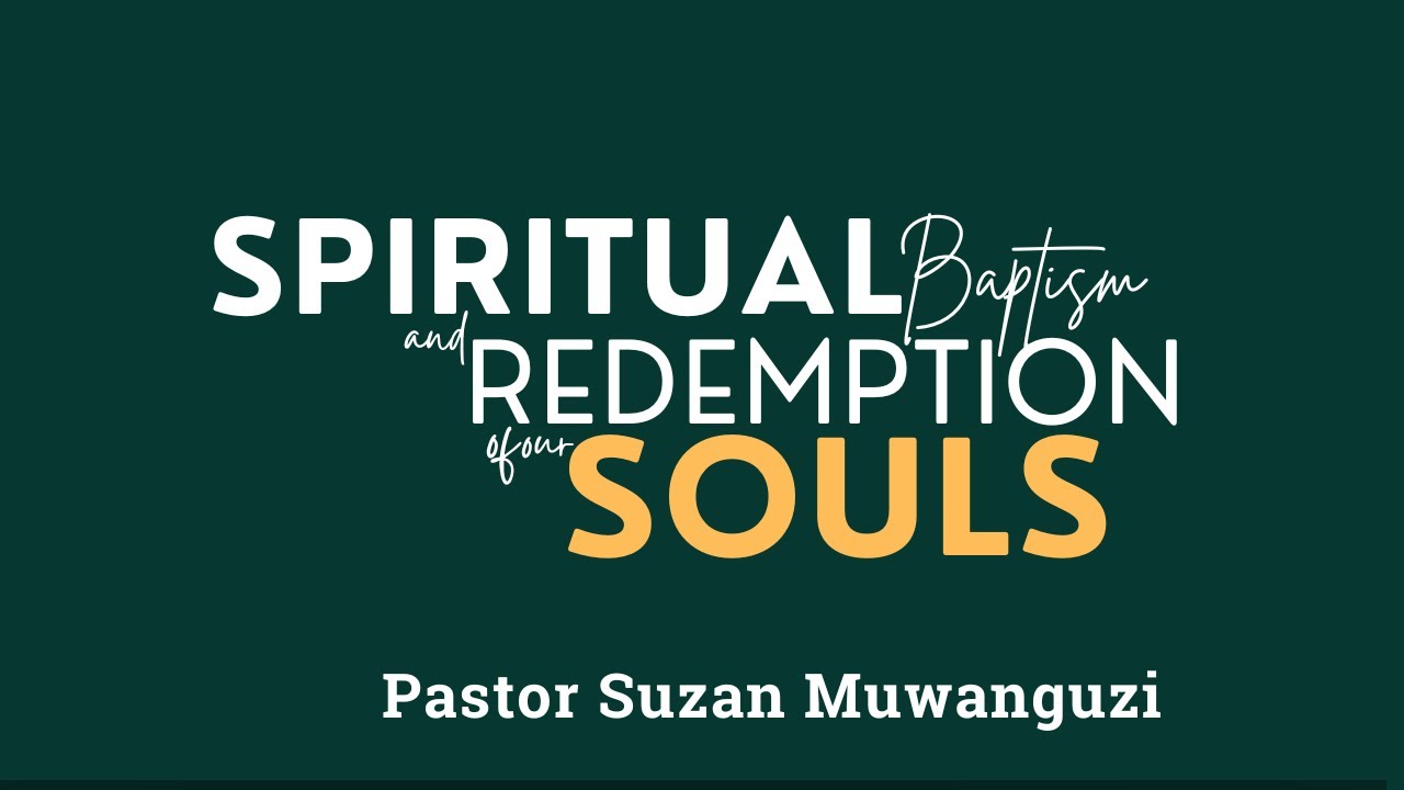 SPIRITUAL BAPTISM AND REDEMPTION OF OUR SOULS | PASTOR SUZAN MUWANGUZI ...