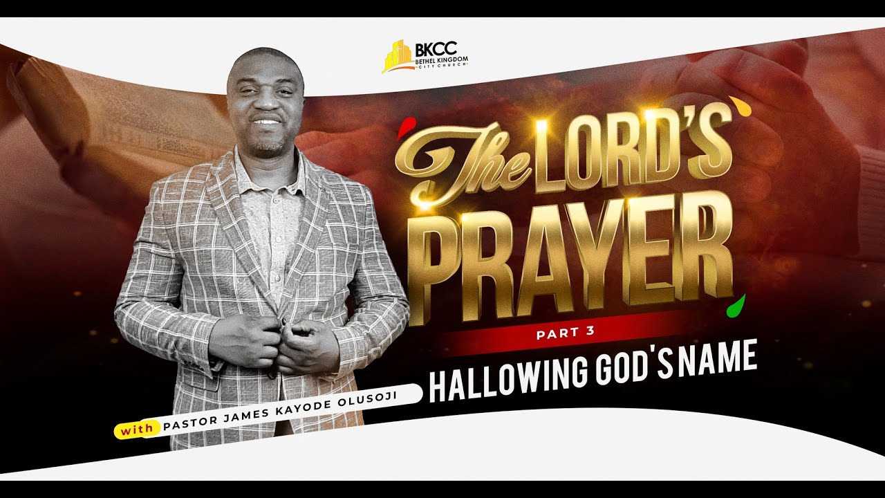 The Lord's Prayer Part 3 - Hallowing God's Name | Pastor James Kayode ...