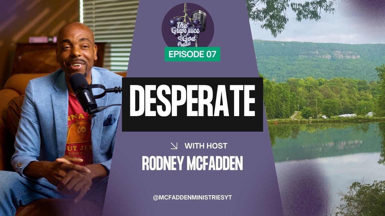 Grape Juice & God - Episode 7: Desperate with Pastor Rodney McFadden ...