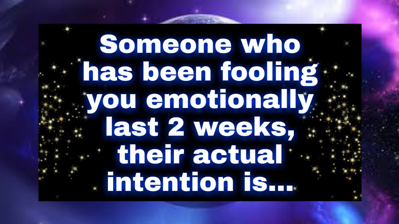 Angels say Someone who has been fooling you emotionally last 2 weeks ...