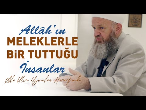 Allâh'ın Meleklerle Bir Tuttuğu İnsanlar - Ali Ulvi UZUNLAR Hocaefendi