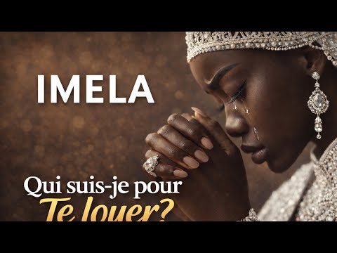 ADORATION ,qui je suis pour te louer. Imela