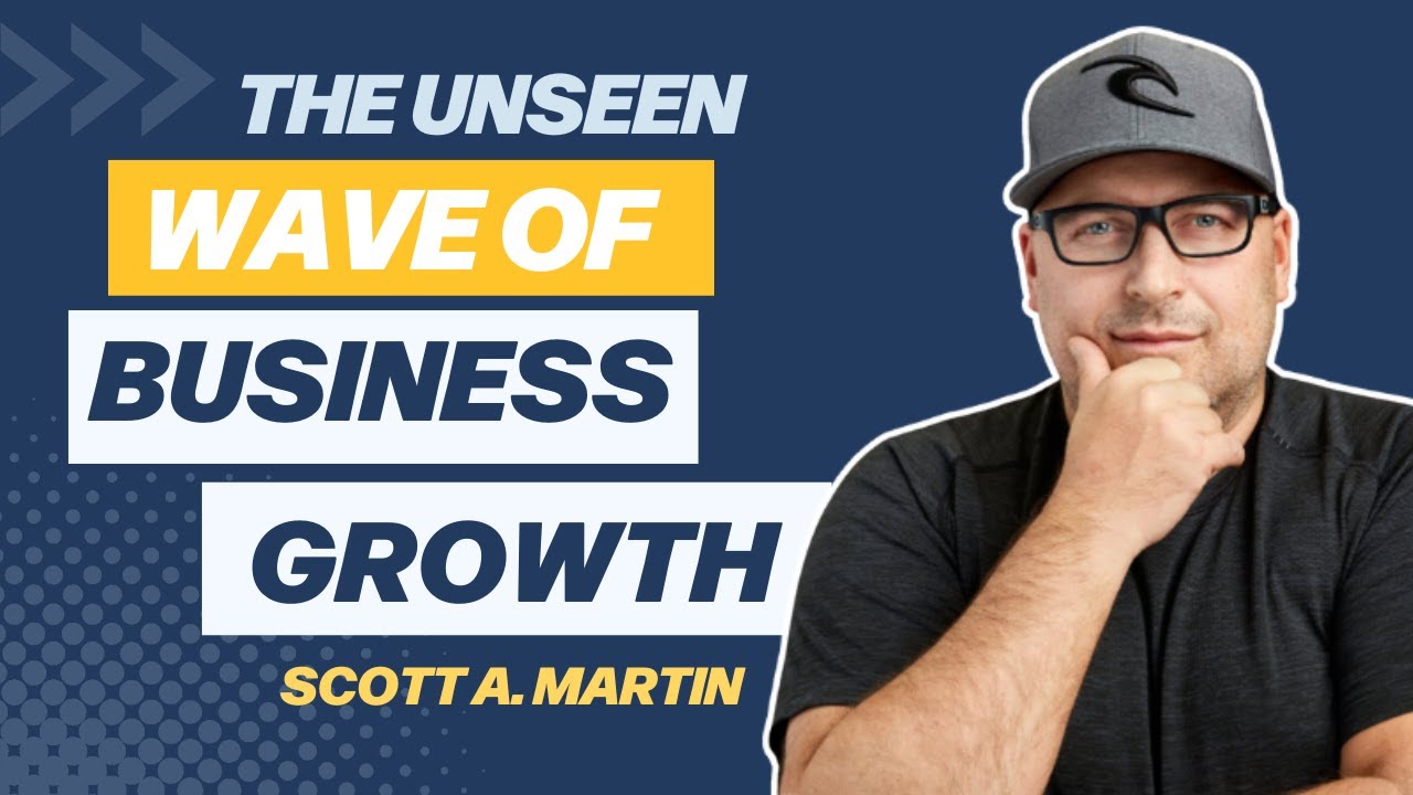 The Unseen Wave of Business Growth with Scott A. Martin - YouTube