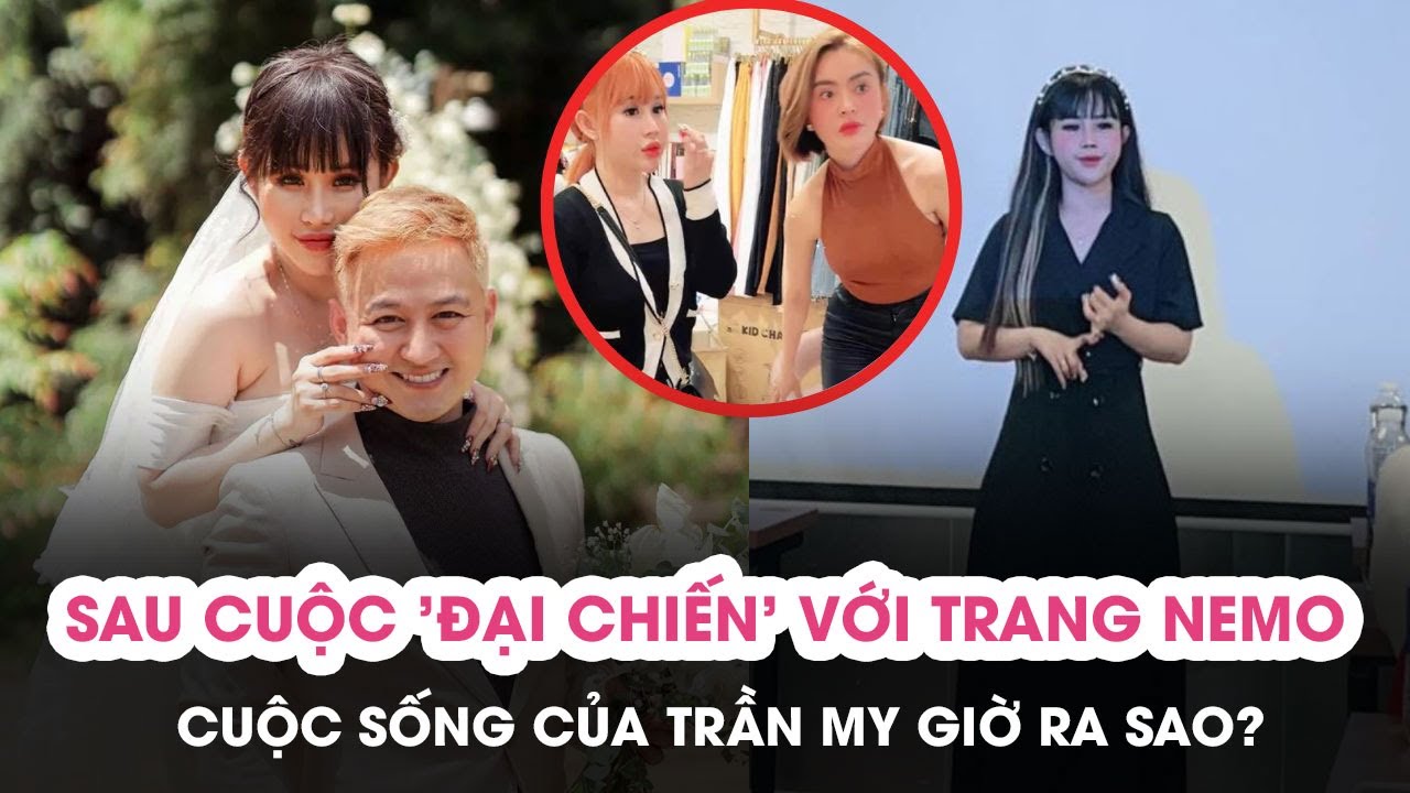Sau cuộc 'đại chiến' với Trang Nemo, cuộc sống của Trần My giờ ra sao ...