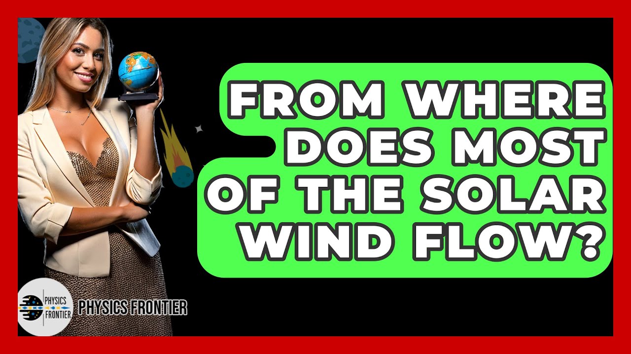From Where Does Most Of The Solar Wind Flow? - Physics Frontier - YouTube