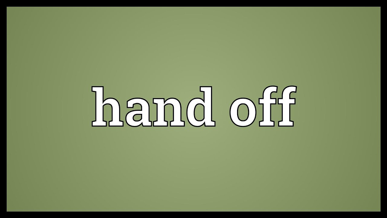 Hand off Meaning - YouTube