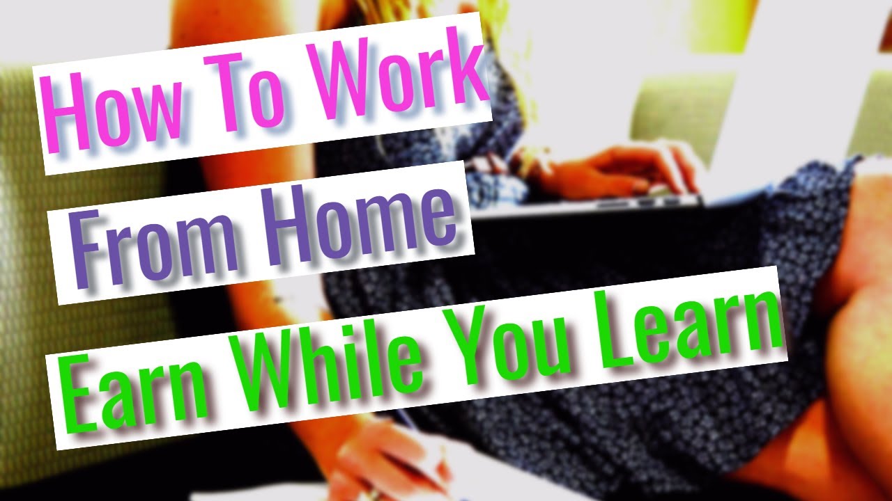 How To Work From Home, Earn While You Learn, With Successful Solution ...