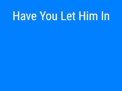 Have You Let Him In - YouTube