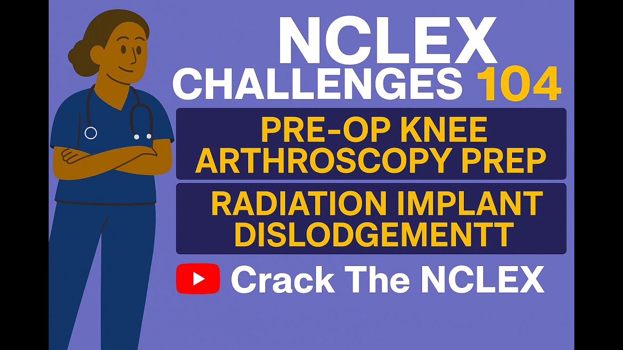 NCLEX Challenges 104| Pre-Op Knee Arthroscopy Prep & Radiation Implant ...