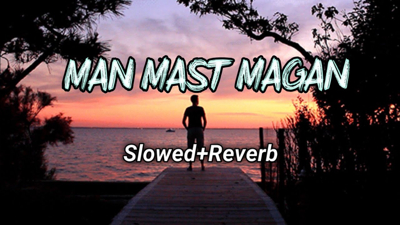 (Slowed And Reverb) Song Man Mast Magan ll Man Mast Magan Lofi mix Song ...