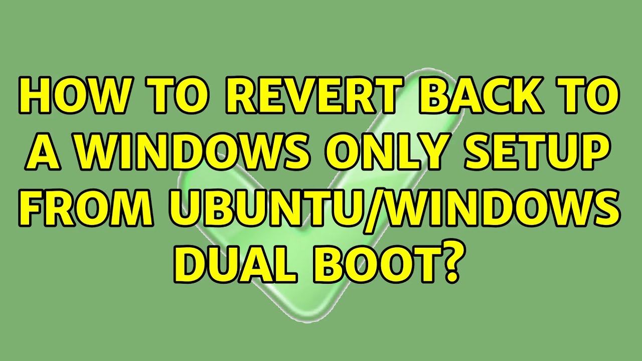 How to revert back to a Windows only setup from Ubuntu/Windows dual ...